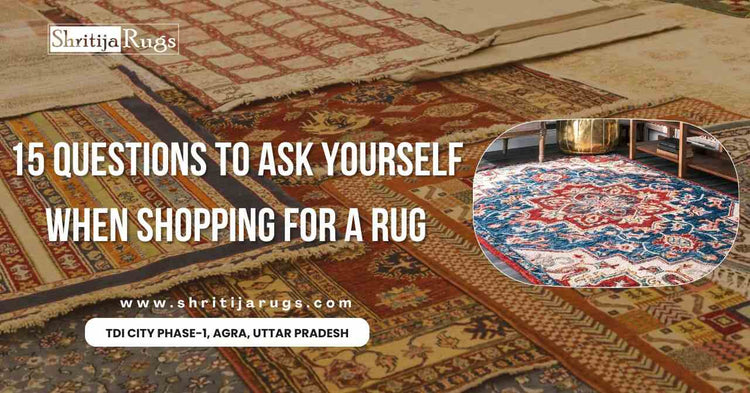 15 Questions to Ask Yourself When Shopping for a Rug – Shritija Rugs