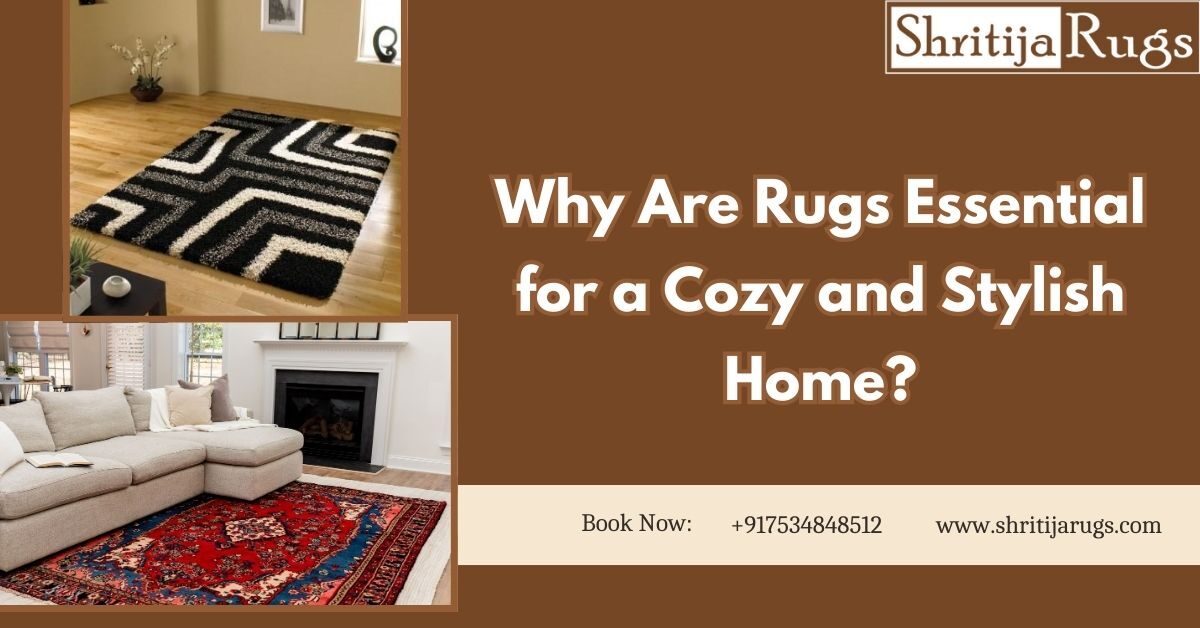 Why Are Rugs Essential for a Cozy and Stylish Home? – Shritija Rugs